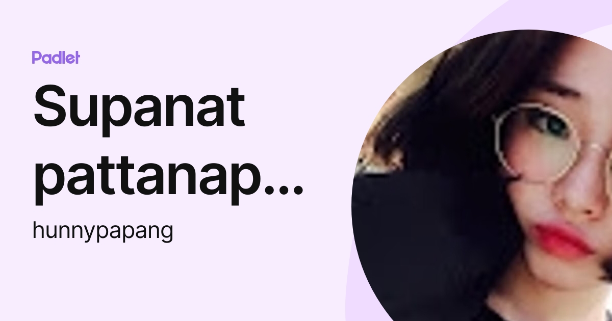 Supanat pattanapong (hunnypapang) profile | Padlet