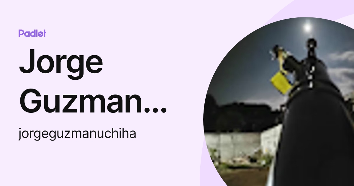 Jorge Guzman Uchiha (jorgeguzmanuchiha) profile | Padlet
