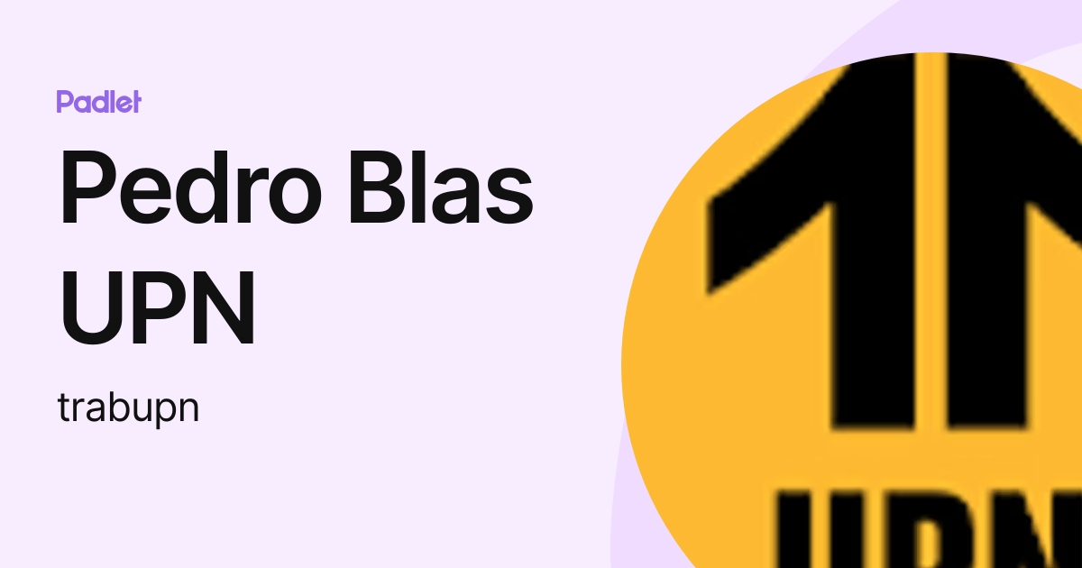 Pedro Blas UPN (trabupn) profile | Padlet