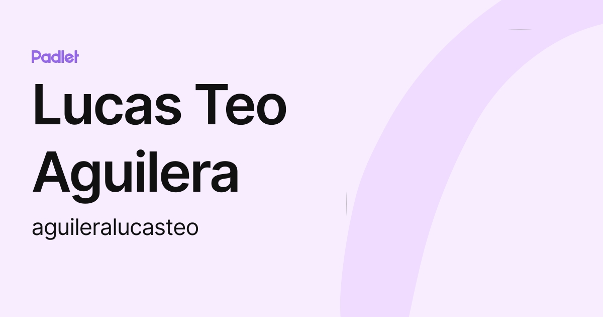Lucas Teo Aguilera (aguileralucasteo) profile | Padlet