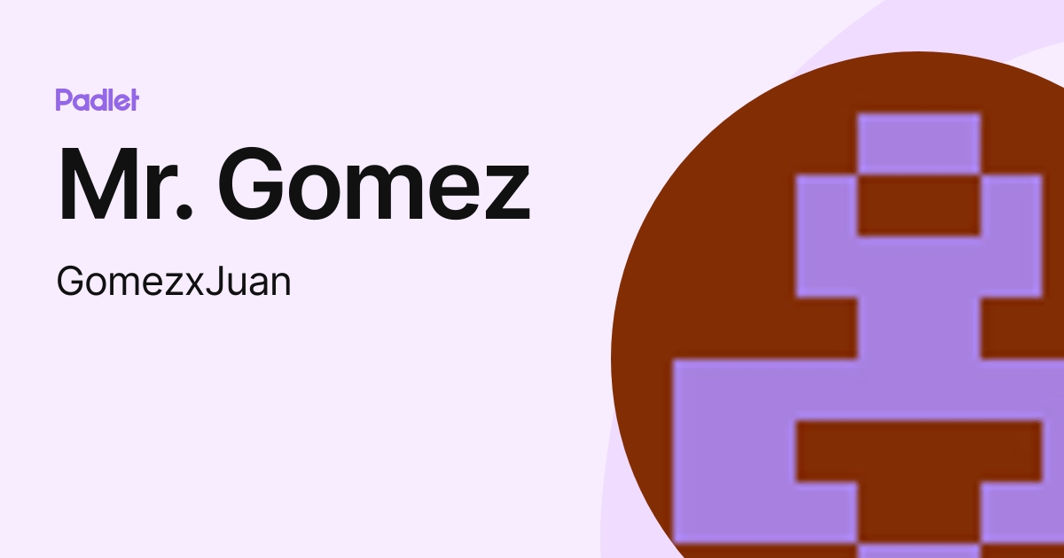 Mr. Gomez (GomezxJuan) profile | Padlet