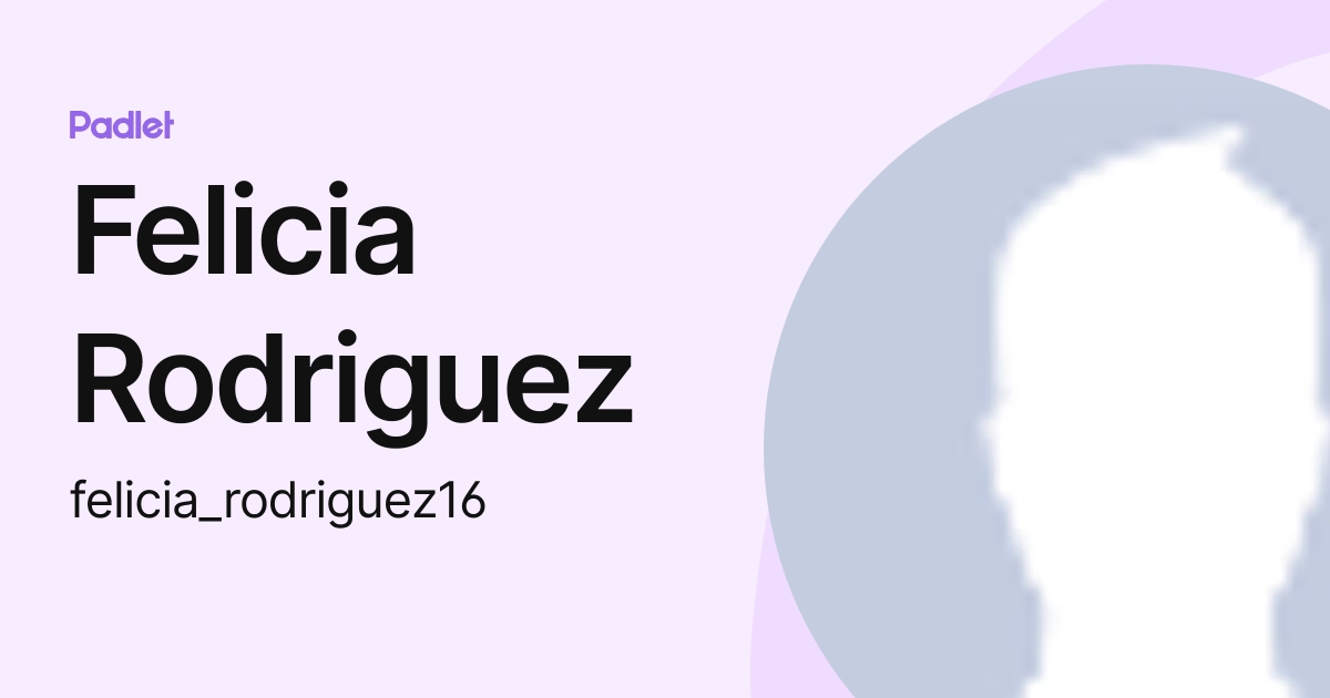 Felicia Rodriguez (felicia_rodriguez16) profile | Padlet