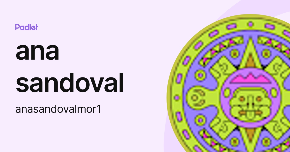 ana sandoval (anasandovalmor1) profile | Padlet