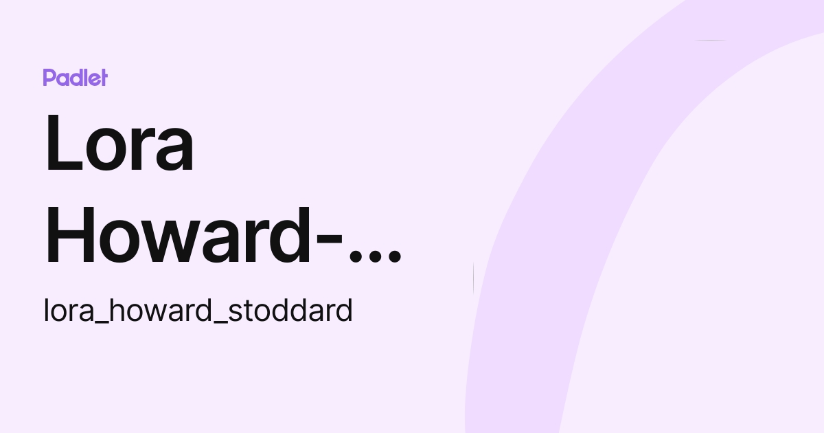 Lora Howard-Stoddard (lora_howard_stoddard) profile | Padlet