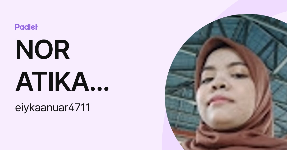 NOR ATIKA BINTI ABDULLAH (eiykaanuar4711) profile | Padlet