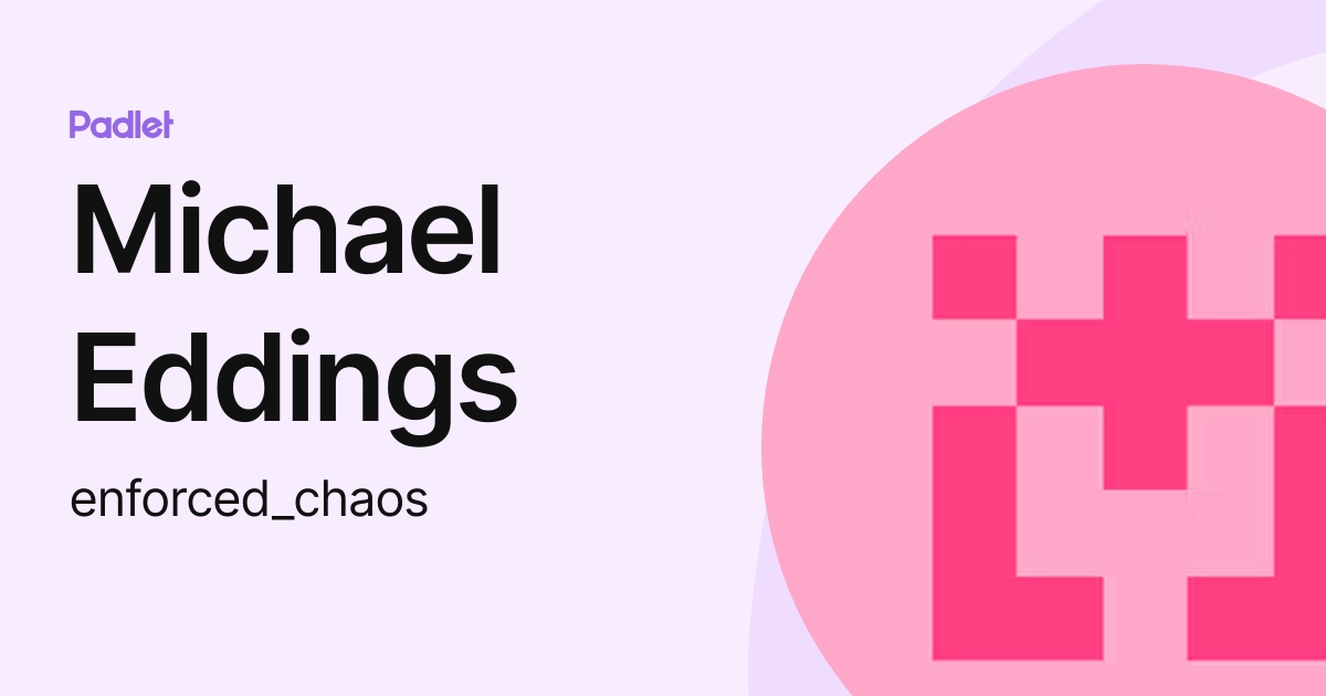 Michael Eddings (enforced_chaos) profile | Padlet