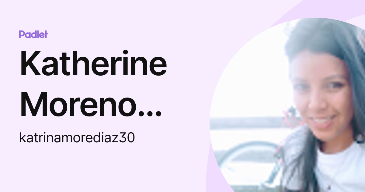 Katherine Moreno Diaz (katrinamorediaz30) profile | Padlet