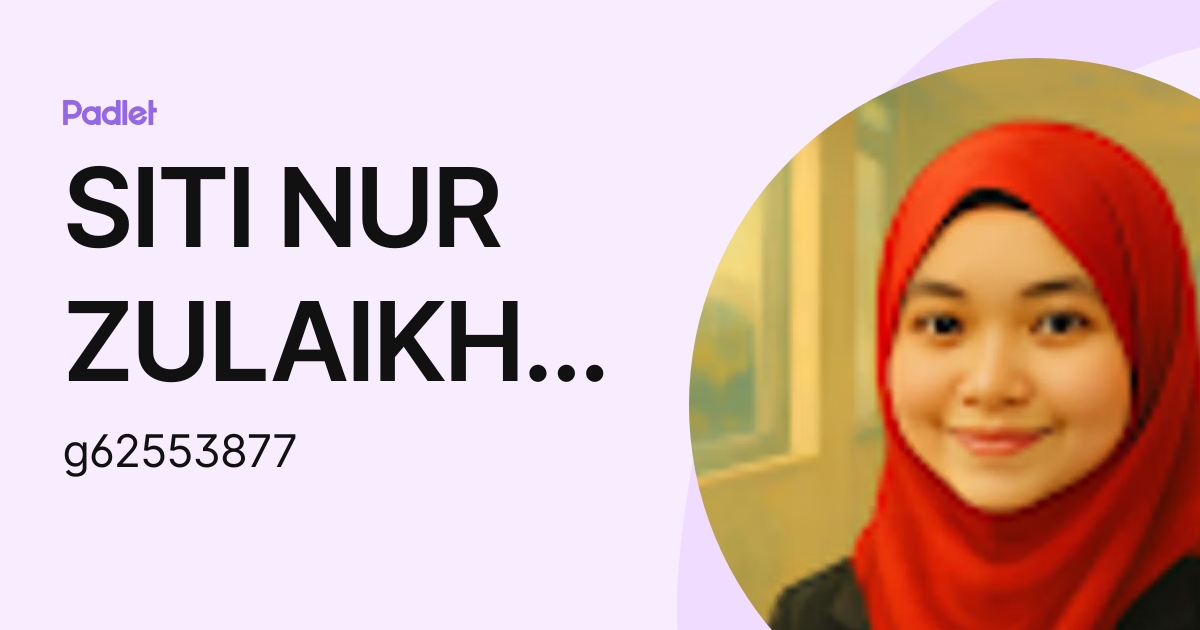 SITI NUR ZULAIKHA BINTI MOHD SABRI KPM-Guru (g62553877) profile | Padlet