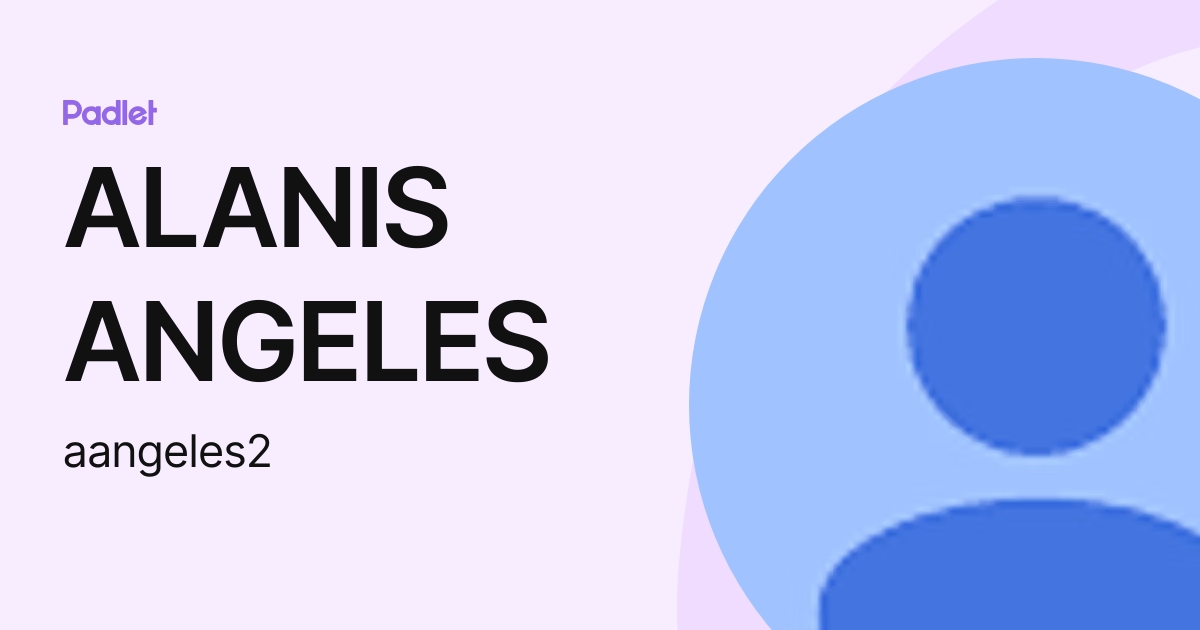 ALANIS ANGELES (aangeles2) profile | Padlet