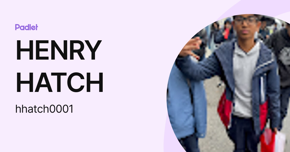 HENRY HATCH (hhatch0001) profile | Padlet