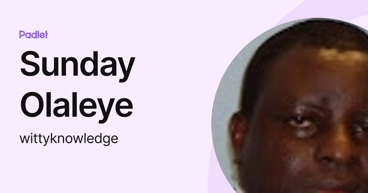 Sunday Olaleye (wittyknowledge) profile | Padlet