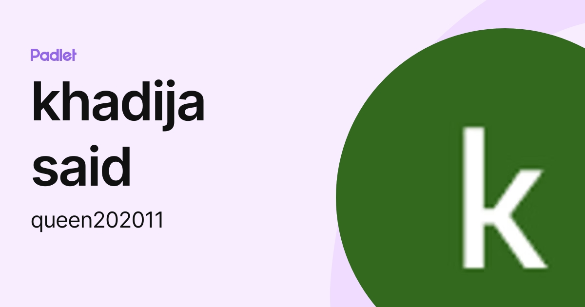 khadija said (queen202011) profile | Padlet