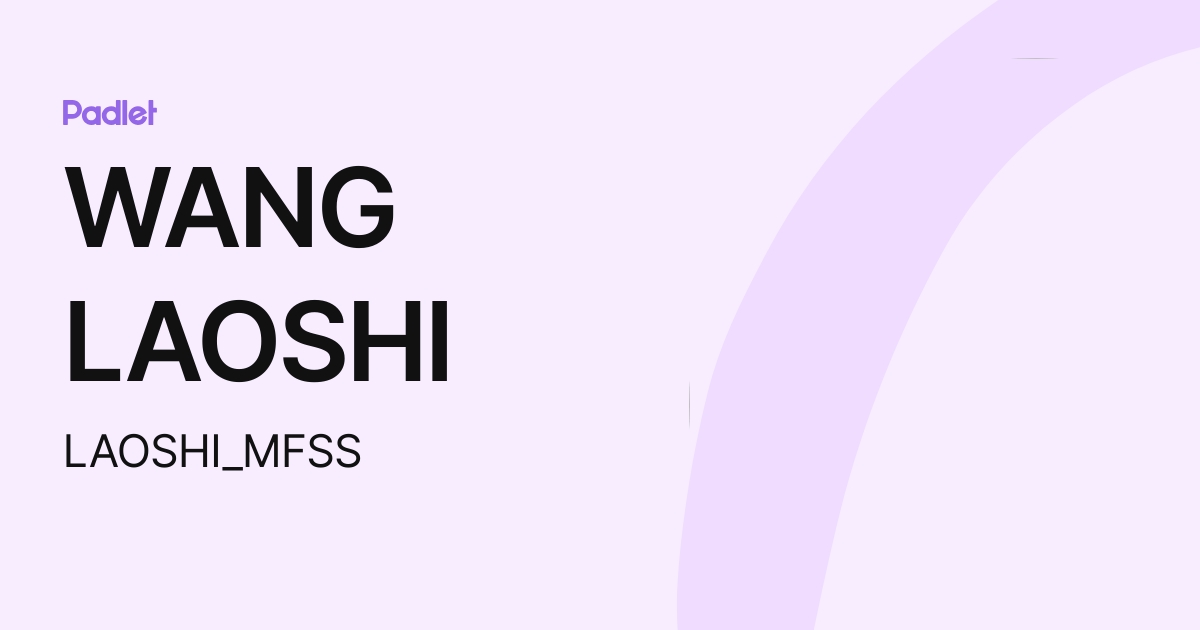 WANG LAOSHI (LAOSHI_MFSS) profile | Padlet