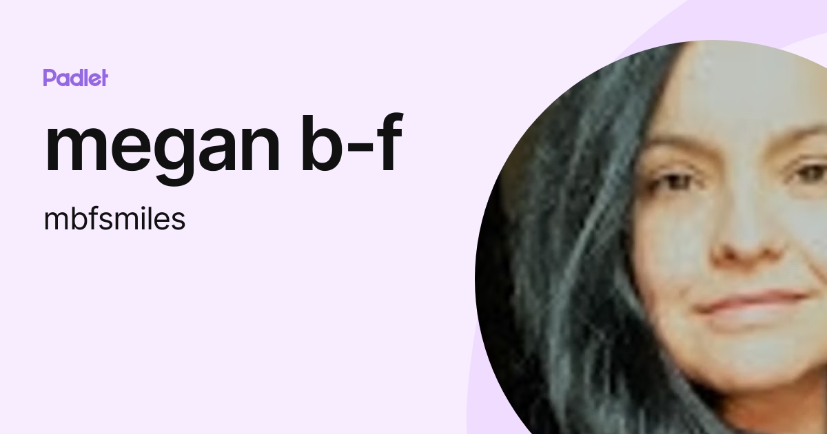 megan b-f (mbfsmiles) profile | Padlet