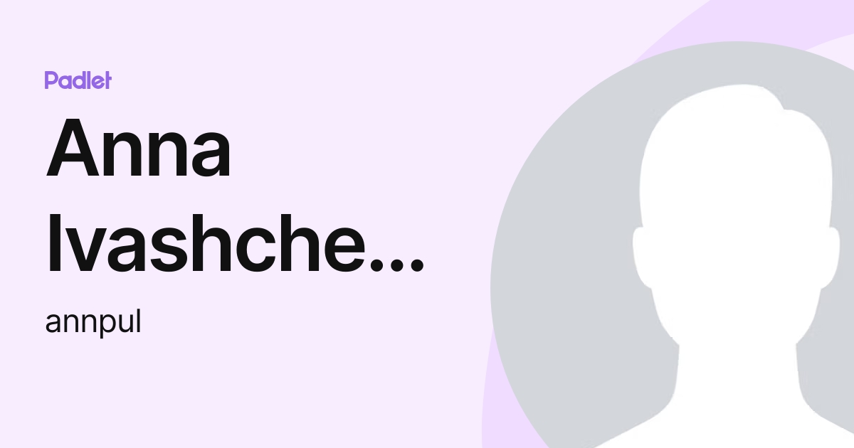 Anna Ivashchenko (annpul) profile | Padlet