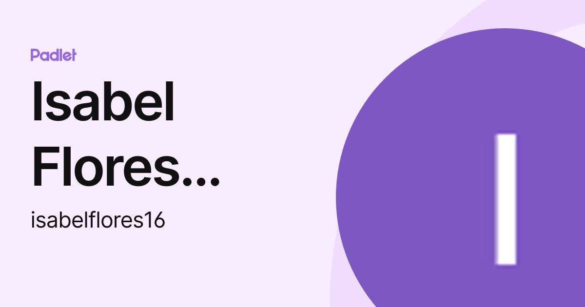 Isabel Flores Sanchez (isabelflores16) profile | Padlet