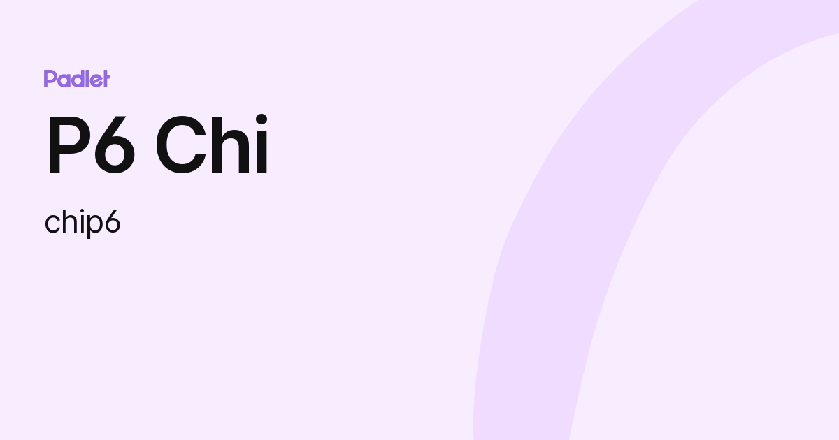 P6 Chi (chip6) profile | Padlet