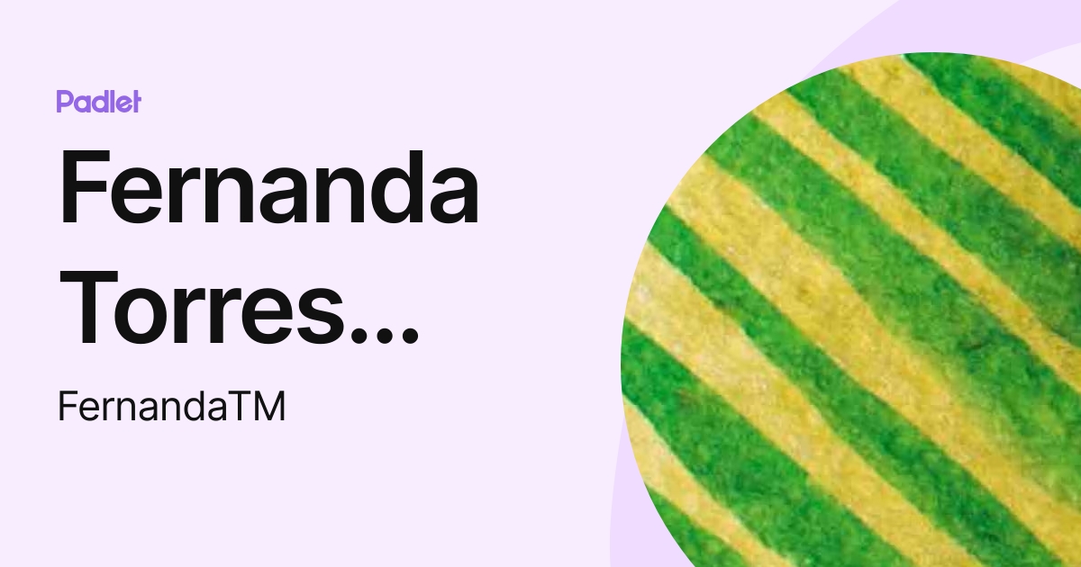Fernanda Torres Maldonado (FernandaTM) profile | Padlet