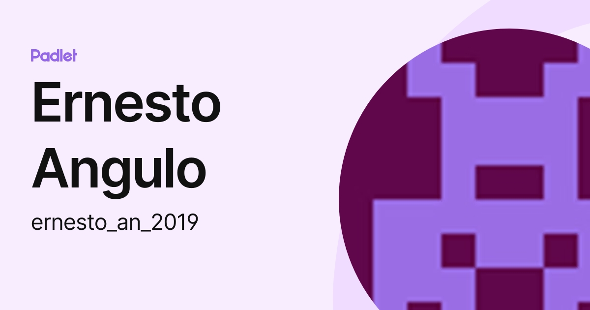Ernesto Angulo (ernesto_an_2019) profile | Padlet