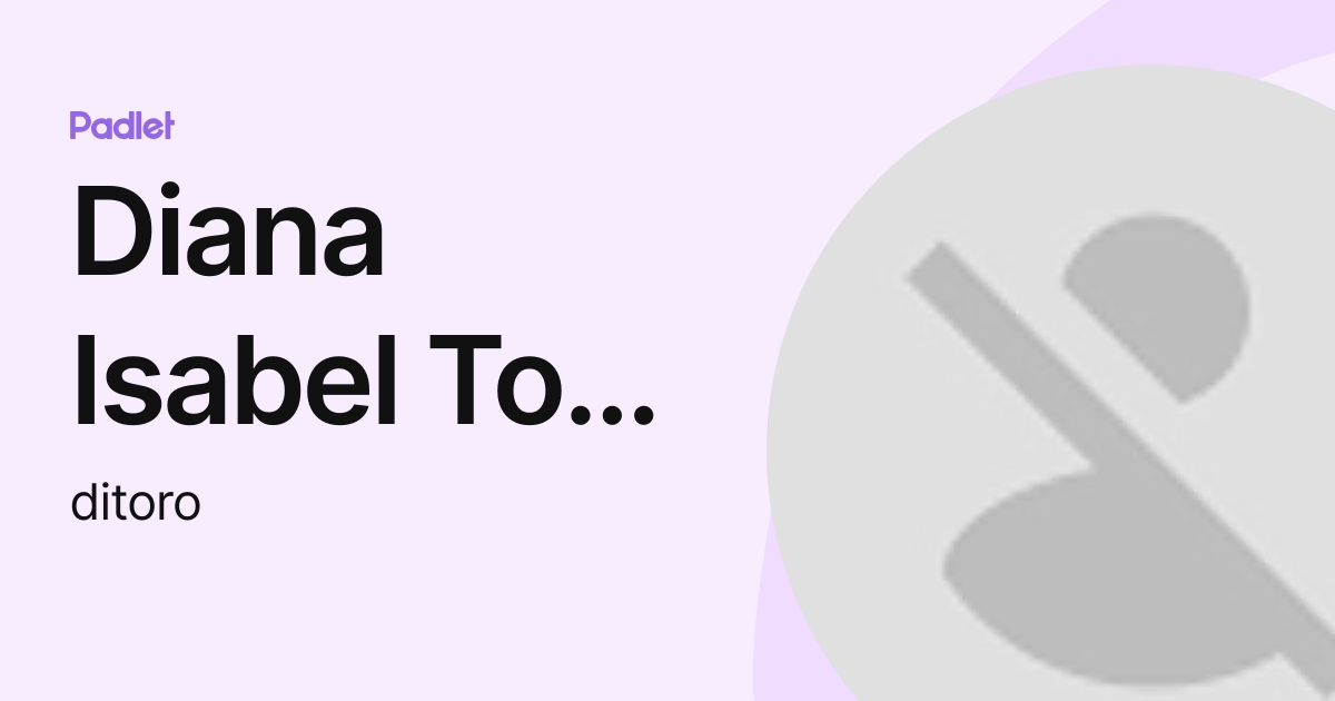 Diana Isabel Toro Velasquez (ditoro) profile | Padlet