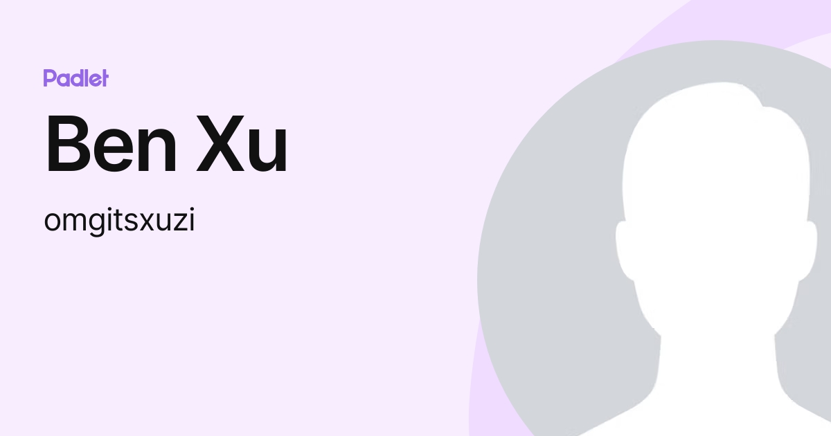 Ben Xu (omgitsxuzi) profile | Padlet