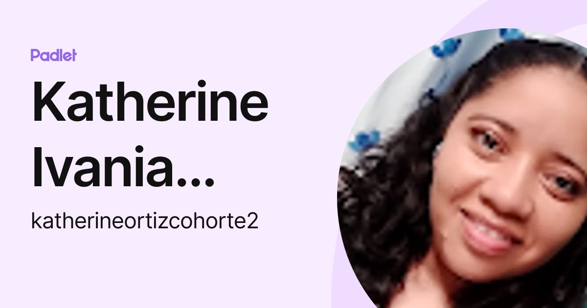 Katherine Ivania Ortiz de Escobar (katherineortizcohorte2) profile | Padlet