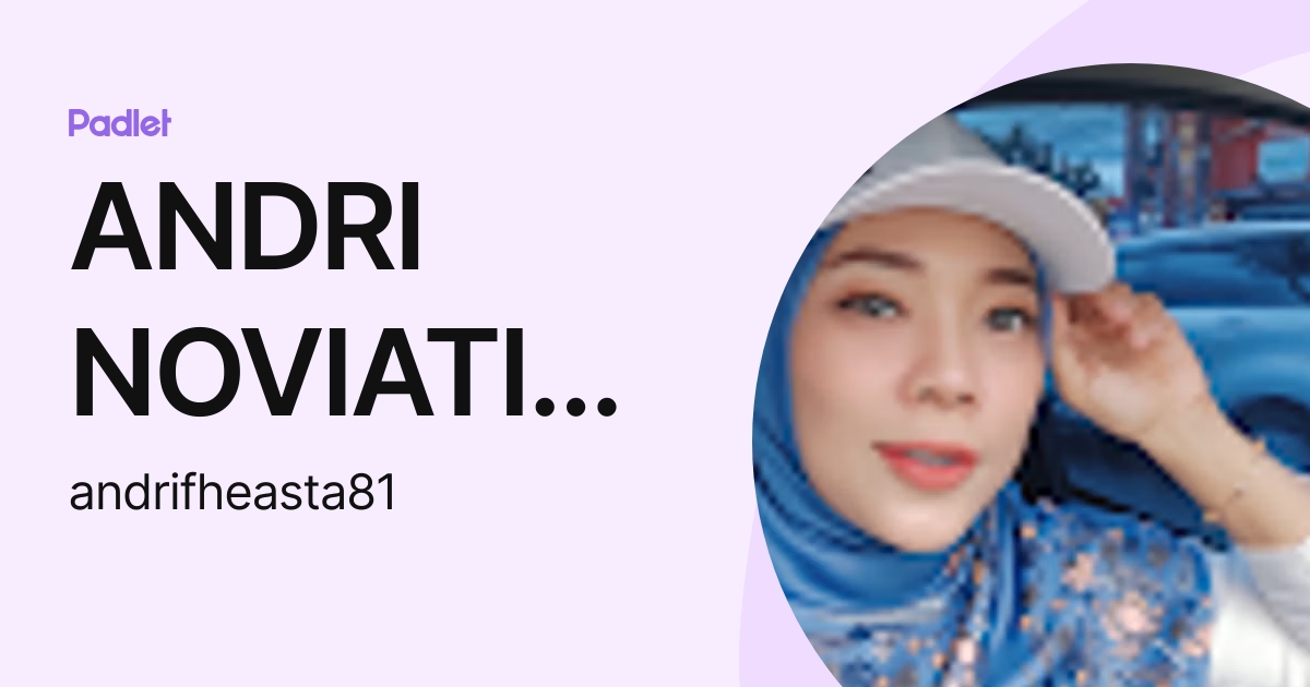 ANDRI NOVIATI FHEASTA (andrifheasta81) profile | Padlet