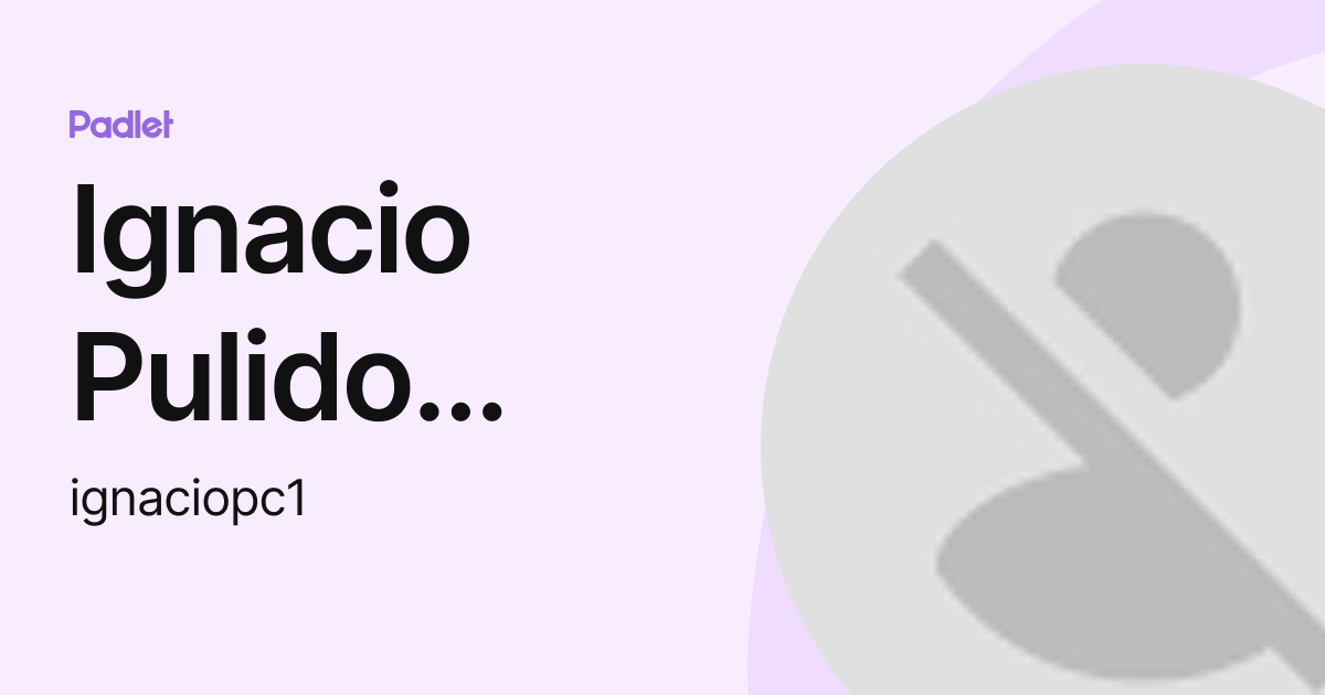 Ignacio Pulido Cañadas (ignaciopc1) profile | Padlet