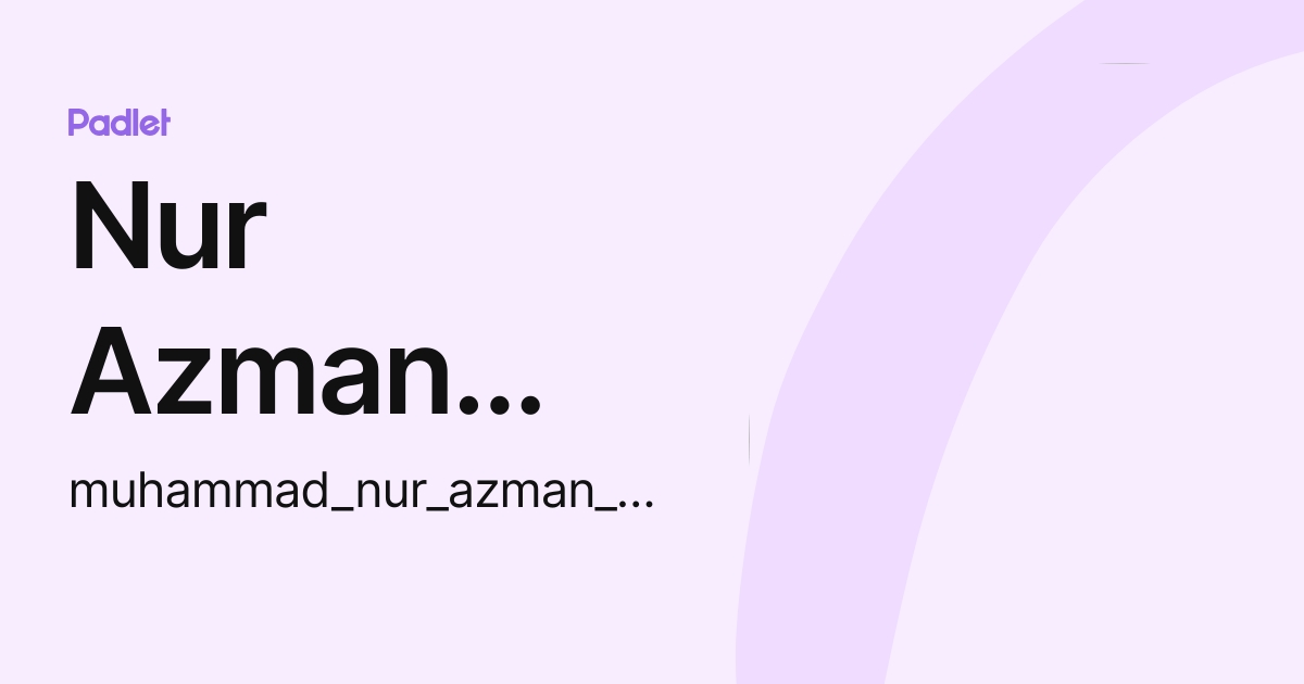 Nur Azman Shah Muhammad (muhammad_nur_azman_shah) profile | Padlet