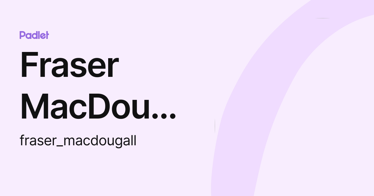 Fraser MacDougall (fraser_macdougall) profile | Padlet