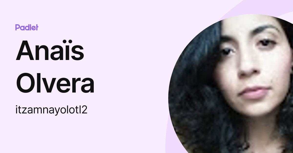 Anaïs Olvera (itzamnayolotl2) profile | Padlet