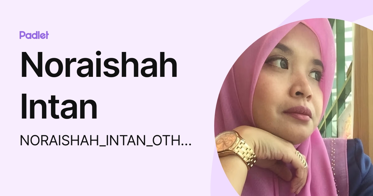 Noraishah Intan (NORAISHAH_INTAN_OTHMAN) profile | Padlet