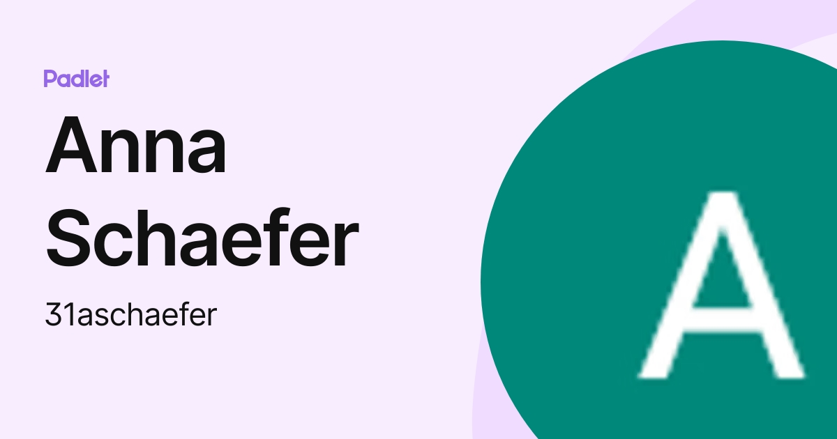 Anna Schaefer (31aschaefer) profile | Padlet