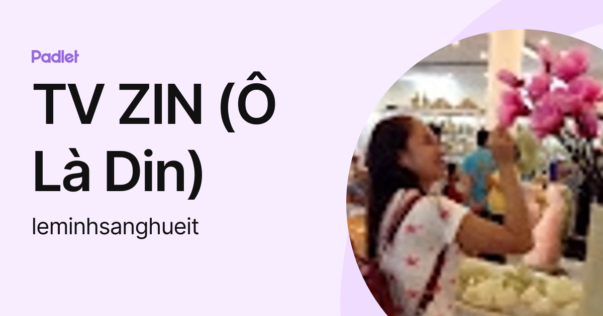TV ZIN (Ô Là Din) (leminhsanghueit) profile | Padlet
