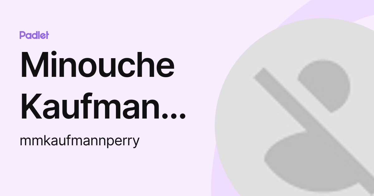 Minouche Kaufmann-Perry (mmkaufmannperry) profile | Padlet