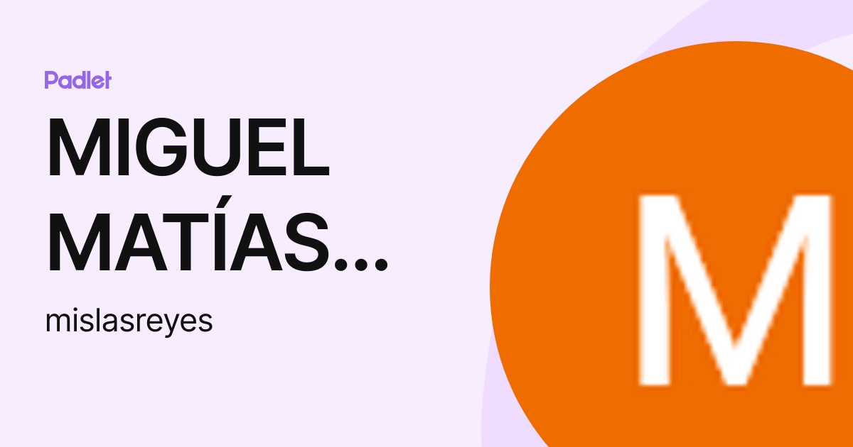 MIGUEL MATÍAS ISLAS REYES (mislasreyes) profile | Padlet