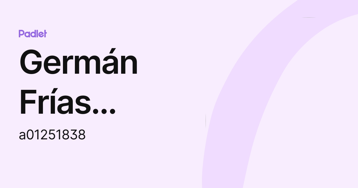 Germán Frías Osuna (a01251838) profile | Padlet