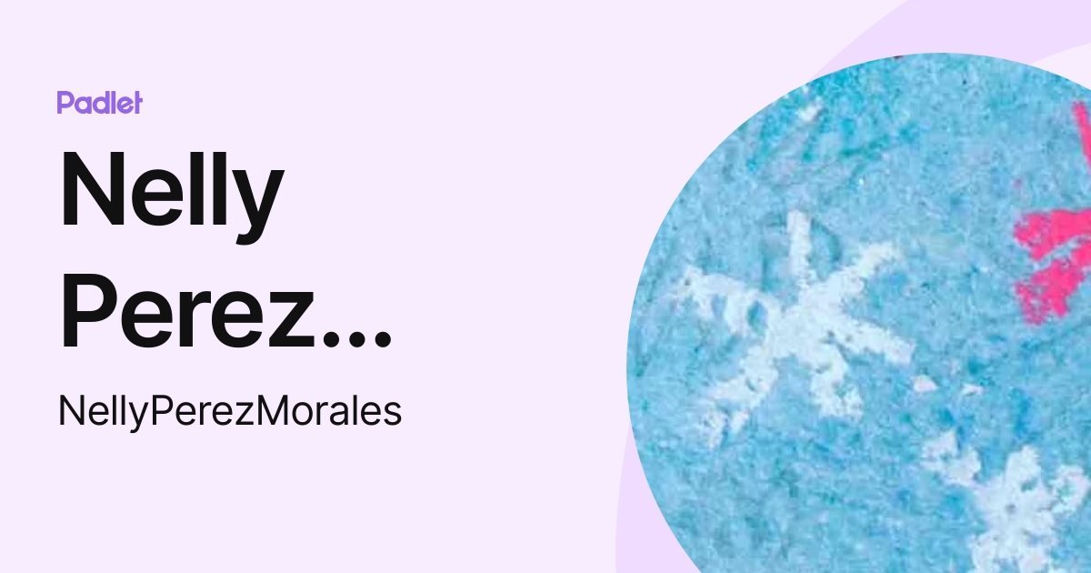 Nelly Perez Morales (NellyPerezMorales) profile | Padlet