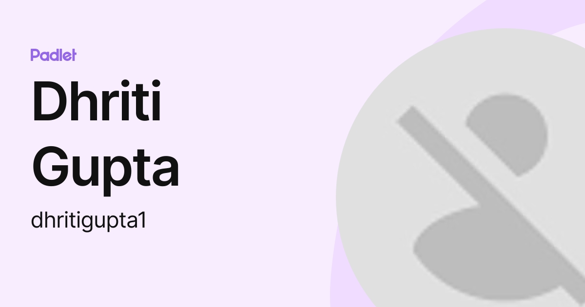 Dhriti Gupta (dhriti_gupta) profile | Padlet