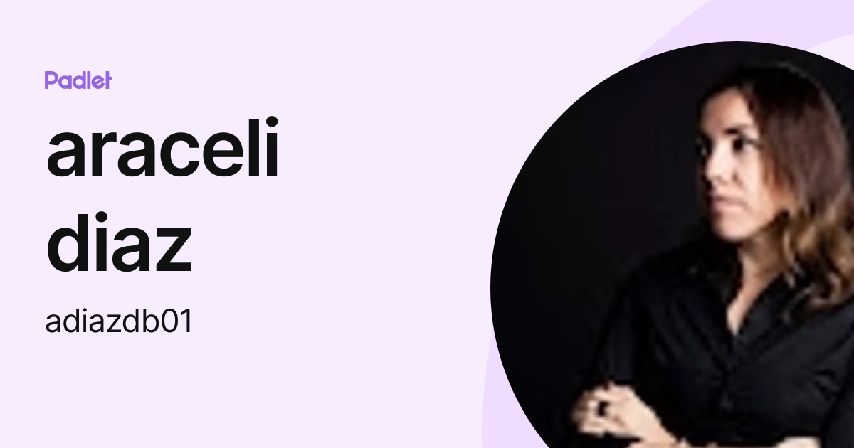 araceli diaz (adiazdb01) profile | Padlet