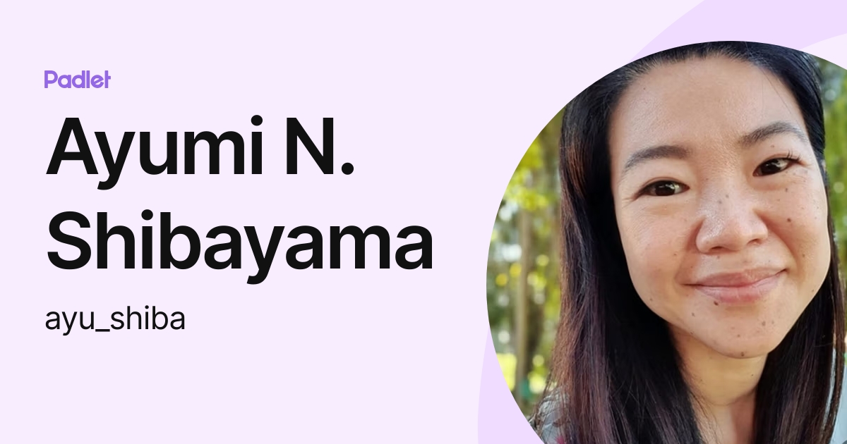Ayumi N. Shibayama (ayu_shiba) profile | Padlet