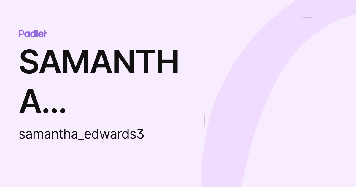 SAMANTHA EDWARDS (samantha_edwards3) profile | Padlet