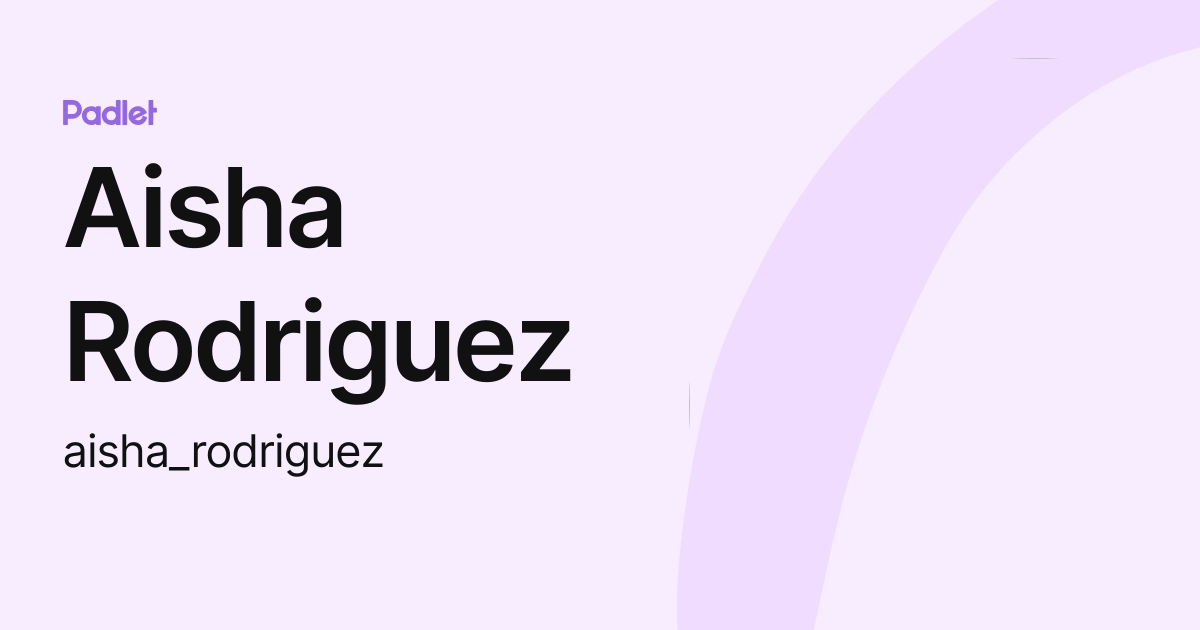 Aisha Rodriguez (aisha_rodriguez) profile | Padlet