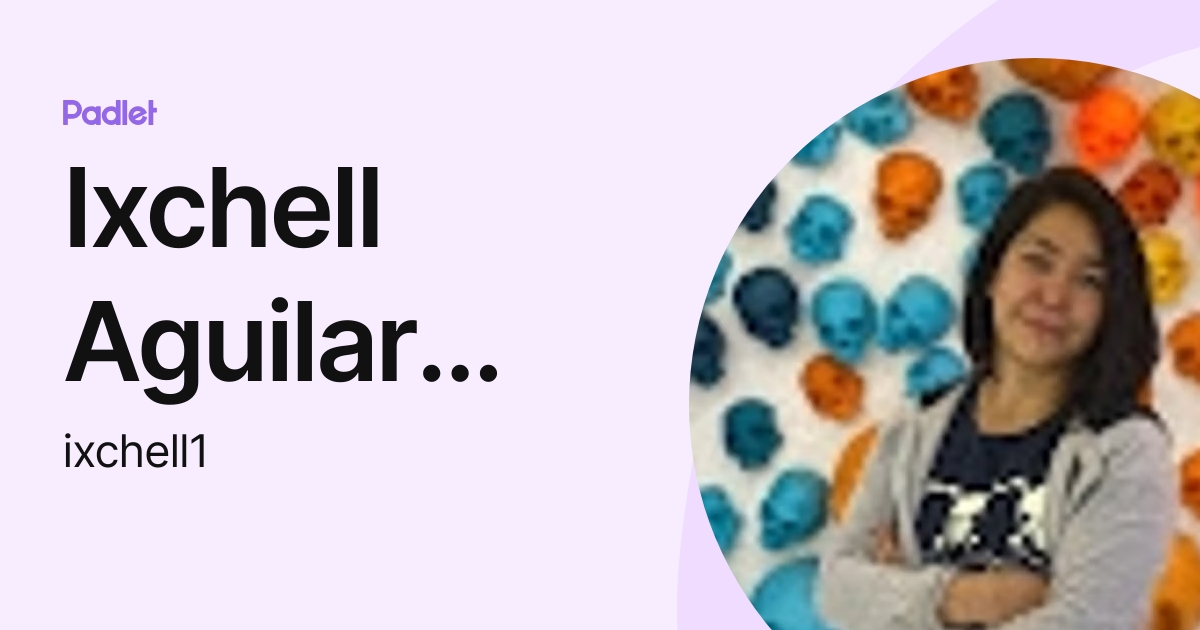 Ixchell Aguilar Mejía (ixchell1) profile | Padlet
