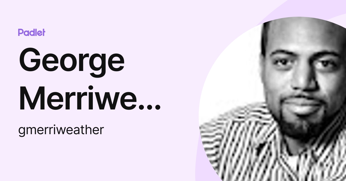 George Merriweather (gmerriweather) profile | Padlet