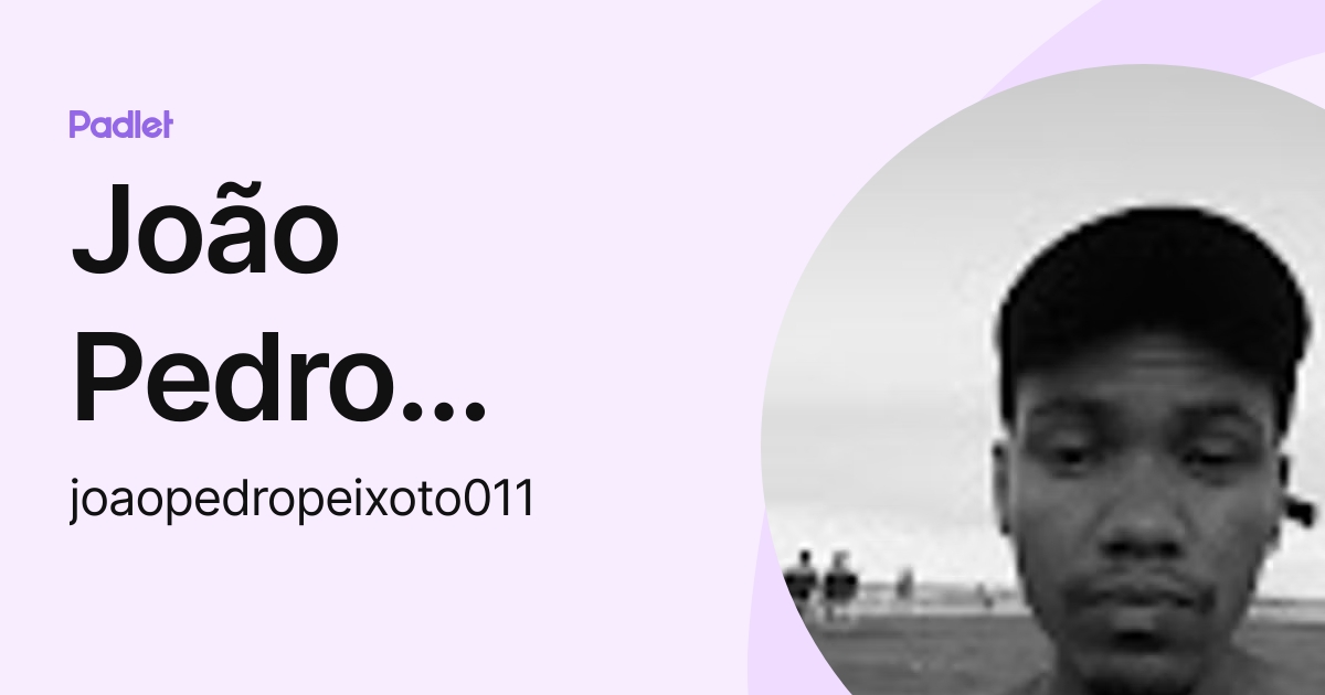 João Pedro Peixoto (joaopedropeixoto011) profile | Padlet