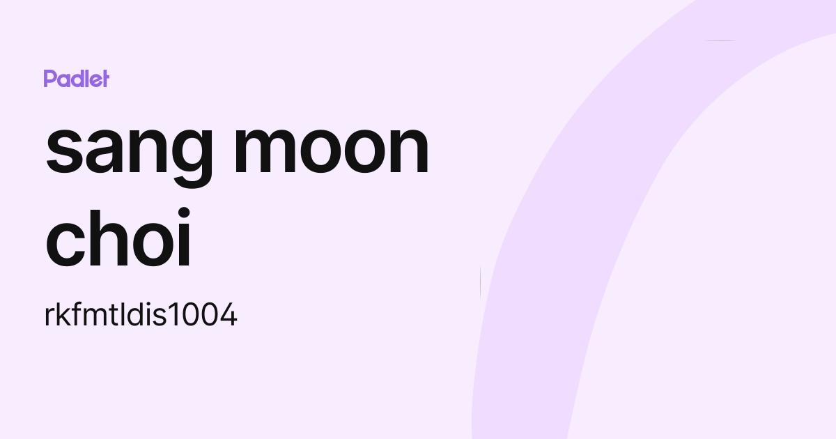 sang moon choi (rkfmtldis1004) profile | Padlet