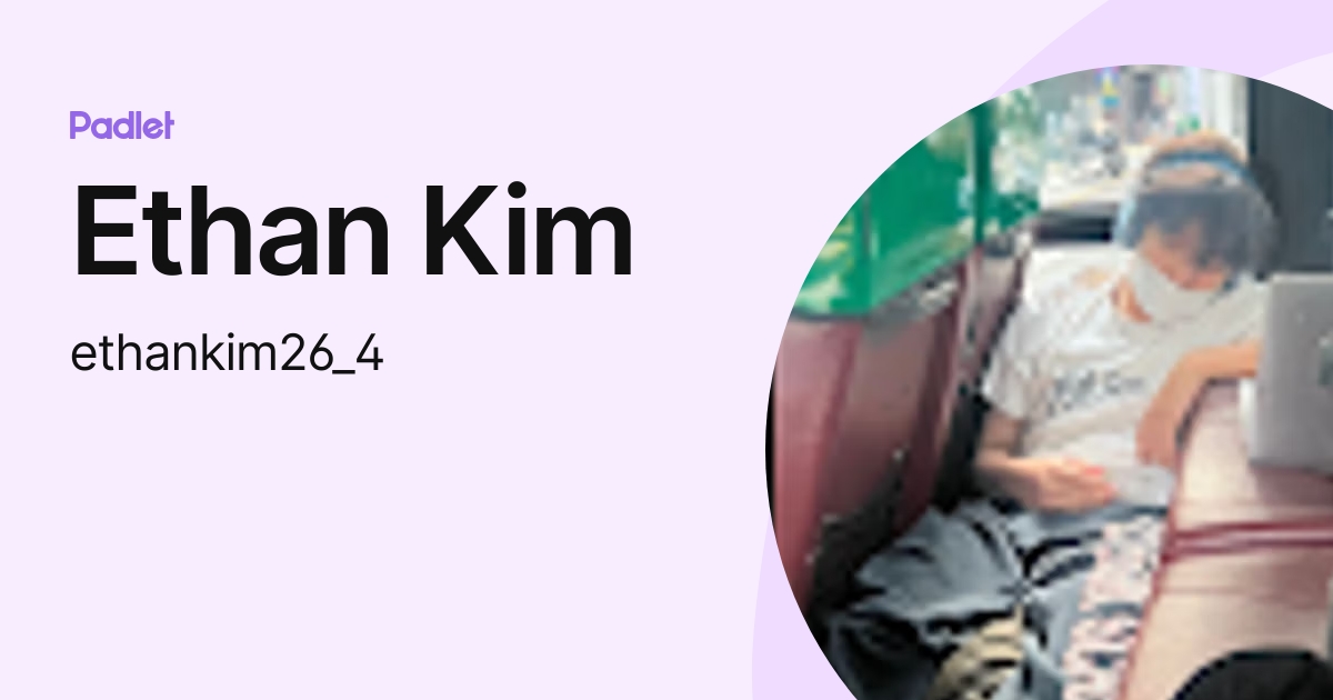 Ethan Kim (ethan_kim_26) profile | Padlet