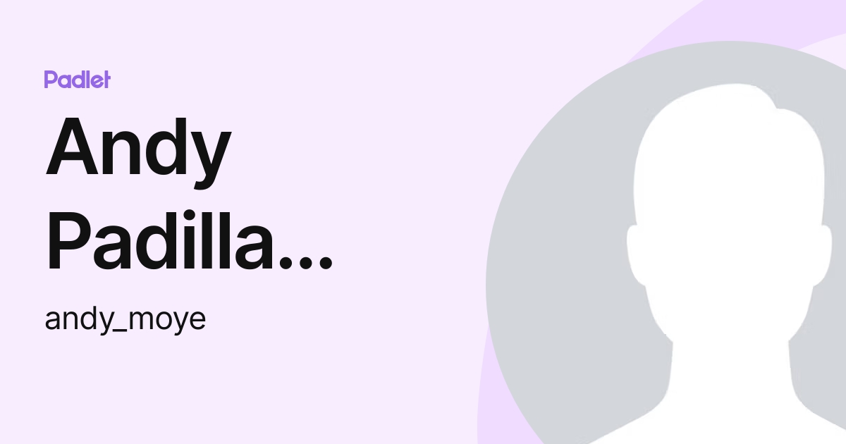 Andy Padilla Gonzalez (andy_moye) profile | Padlet