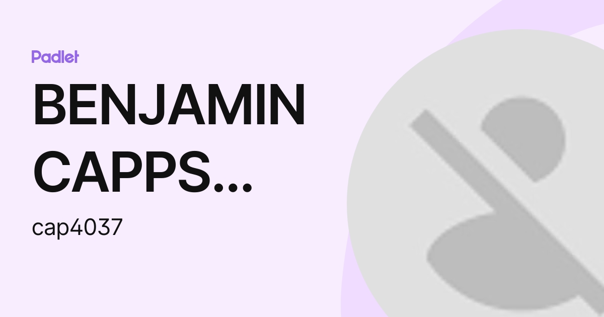 BENJAMIN CAPPS [student] (cap4037) profile | Padlet